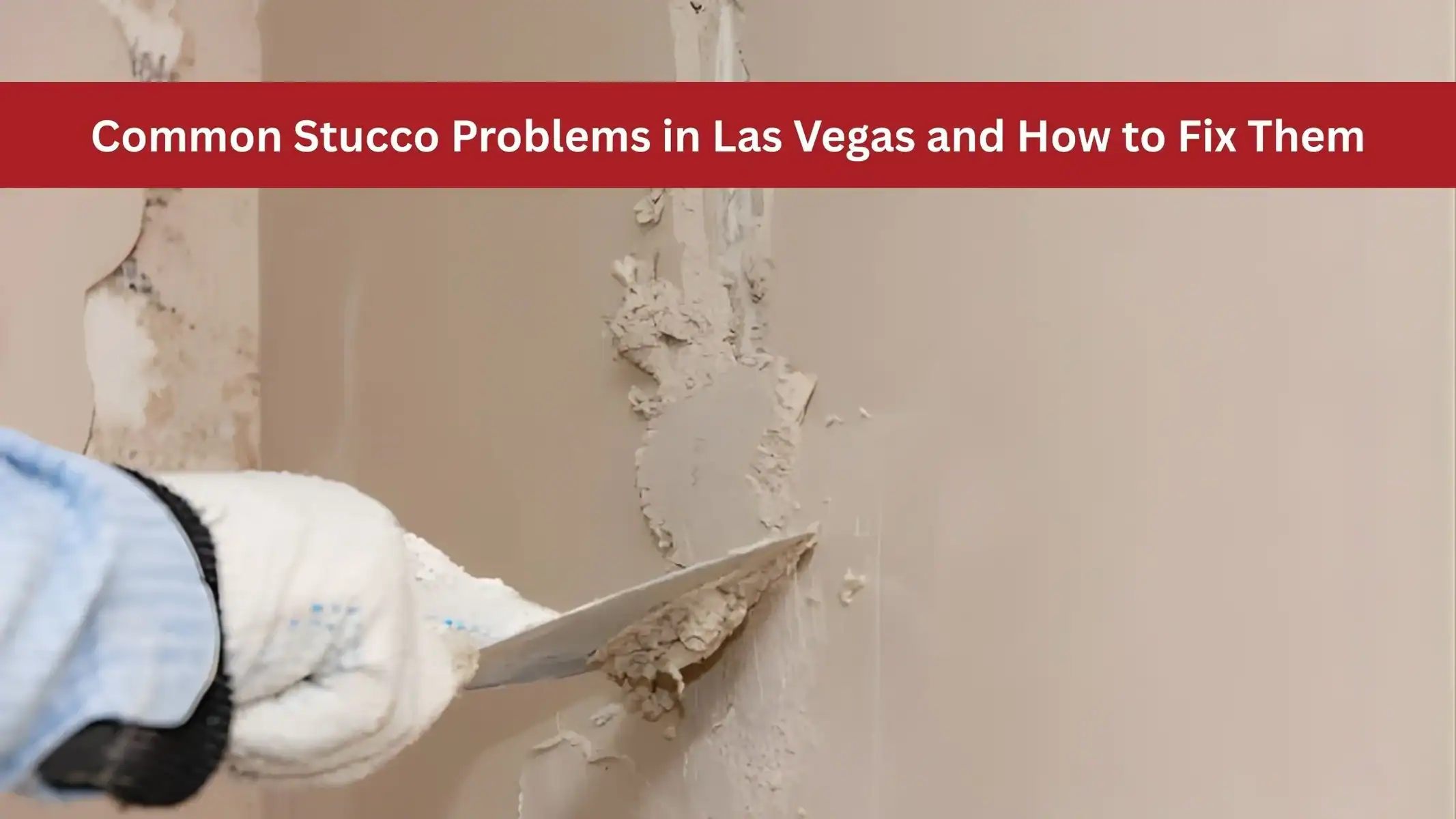 Common Stucco Problems in Las Vegas and How to Fix Them